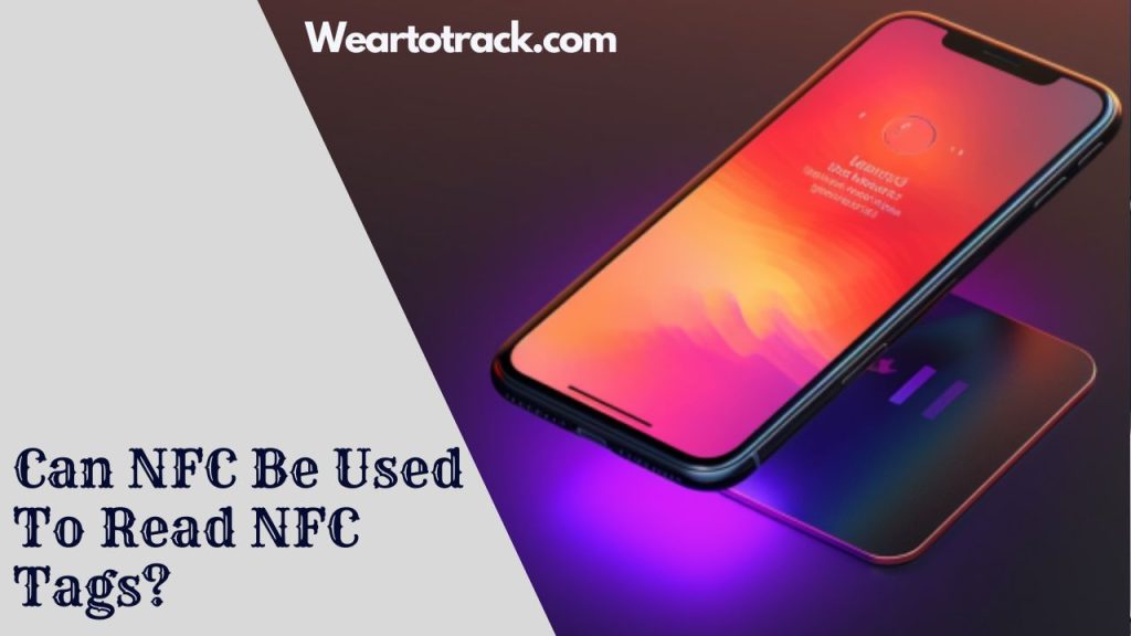 Can NFC Be Used To Read NFC Tags? - Wear To Track Can NFC Be Used To Read NFC Tags? - Wear To Track
