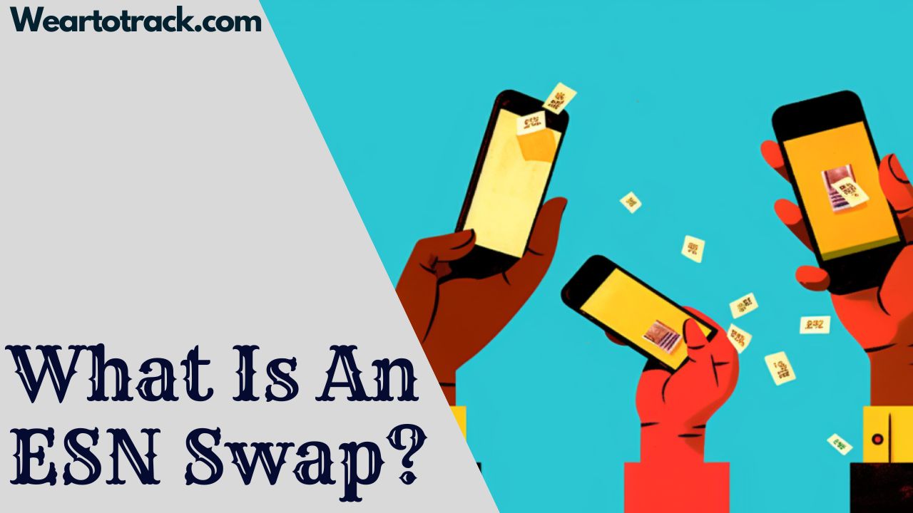 What Is An ESN Swap Find Out What It Is Used For Wear To Track What Is An ESN Swap Find Out What It Is Used For Wear To Track